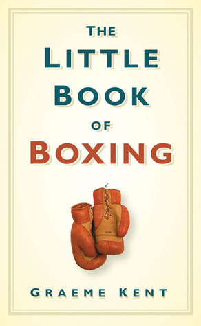 The Little Book of Boxing by Graeme Kent | Goodreads