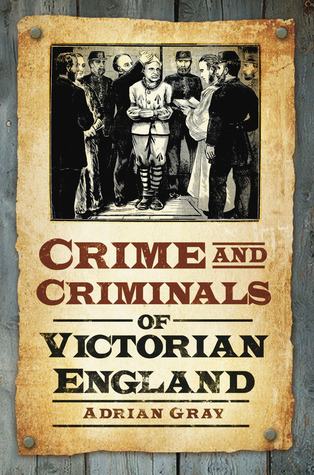 Crime & Criminals of Victorian England by Adrian Gray | Goodreads