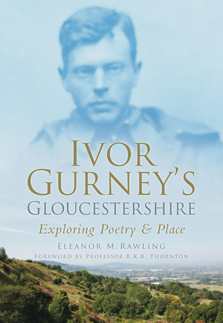 Ivor Gurney's Gloucestershire: Exploring Poetry and Place by Eleanor M ...