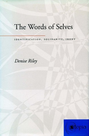 The Words of Selves: Identification, Solidarity, Irony by Denise Riley ...