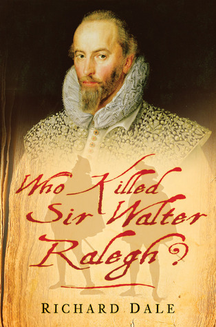 Who Killed Sir Walter Ralegh? by Richard Dale | Goodreads