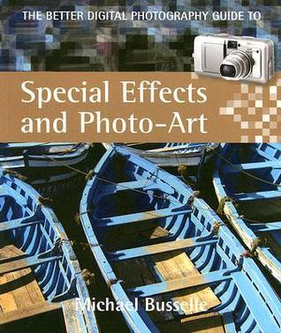 The Better Digital Photography Guide to Special Effects And Photo-art ...