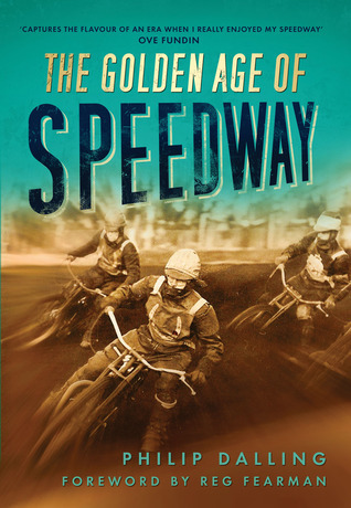 The Golden Age of Speedway by Philip Dalling | Goodreads