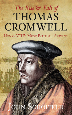 The Rise & Fall of Thomas Cromwell by John Schofield | Goodreads