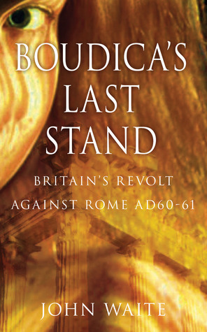 Boudica's Last Stand: Britain's Revolt Against Rome Ad 60-61 by John ...