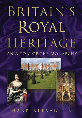 Britain's Royal Heritage: An A to Z of the Monarchy by Mark Alexander ...