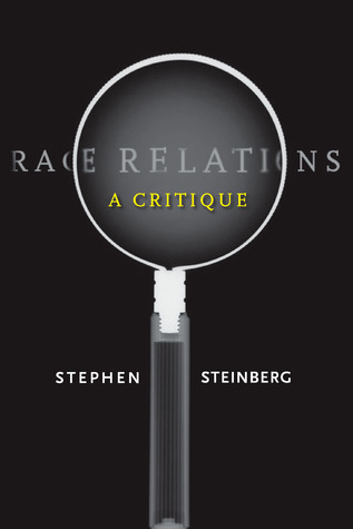 Race Relations: A Critique by Stephen Steinberg | Goodreads