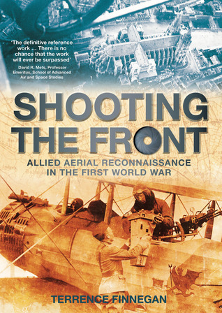 Shooting the Front: Allied Aerial Reconnaisance in the First World War ...