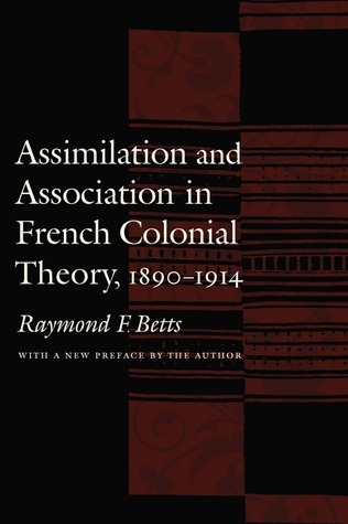 Assimilation and Association in French Colonial Theory, 1890-1914 by ...