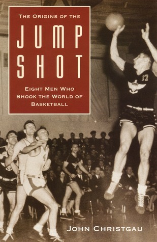 The Origins of the Jump Shot: Eight Men Who Shook the World of ...