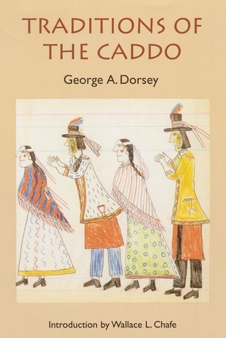 Traditions of the Caddo by George Amos Dorsey | Goodreads