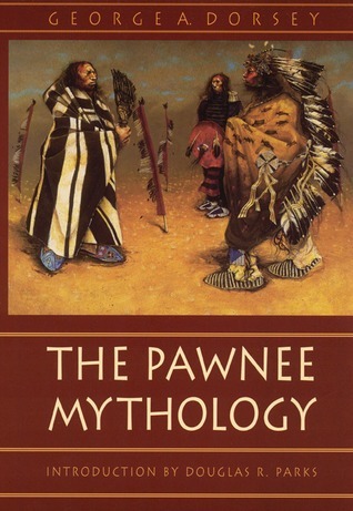 The Pawnee Mythology by George Amos Dorsey | Goodreads