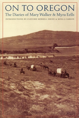 On to Oregon: The Diaries of Mary Walker and Myra Eells by Clifford ...