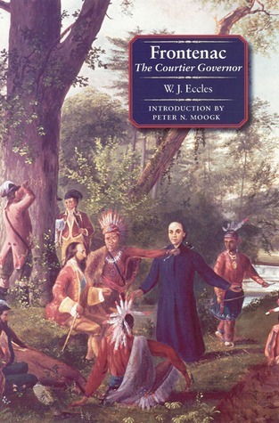 Frontenac: The Courtier Governor by W.J. Eccles | Goodreads