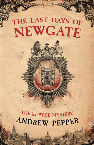 The Last Days of Newgate (A Pyke Mystery, #1) by Andrew Pepper | Goodreads