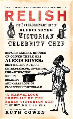 Relish: The Extraordinary Life of Alexis Soyer, Victorian Celebrity ...
