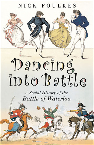 Dancing into Battle: A Social History of the Battle of Waterloo by Nick ...