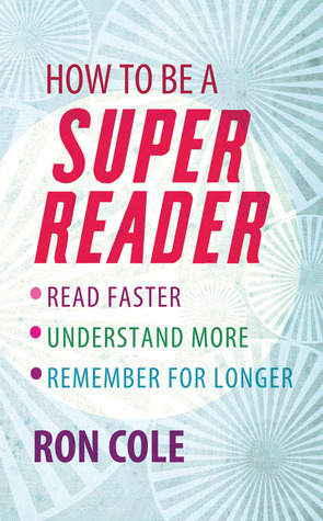How to Be a Super Reader: Read Faster, Understand More, Remember for ...