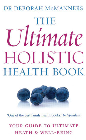 The Ultimate Holistic Health Book by Deborah McManners | Goodreads