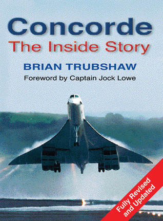 Concorde: The Inside Story by Brian Trubshaw | Goodreads