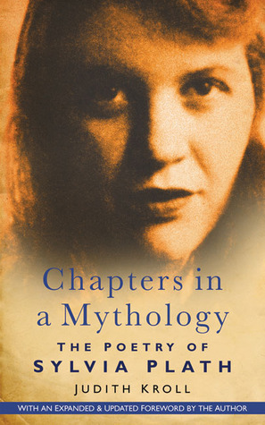 Chapters in a Mythology: The Poetry of Sylvia Plath by Judith Kroll ...