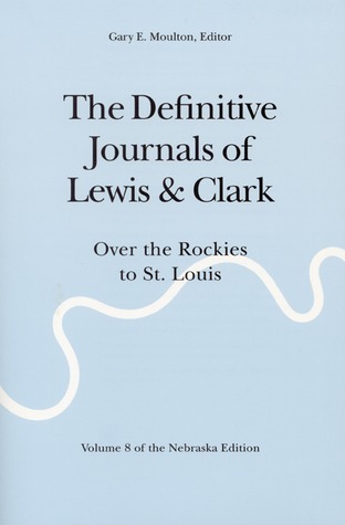 The Definitive Journals of Lewis and Clark, Vol 8: Over the Rockies to ...