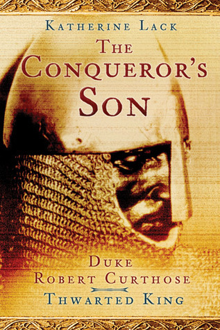 The Conqueror's Son: Duke Robert Curthose: Thwarted King by Katherine ...