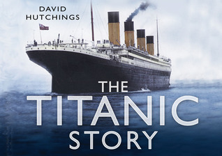 The Titanic Story (Story series) by David Hutchings | Goodreads