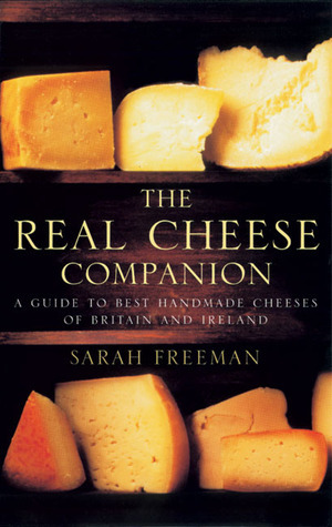 The Real Cheese Companion: A Guide to the Best Handmade Cheeses of ...