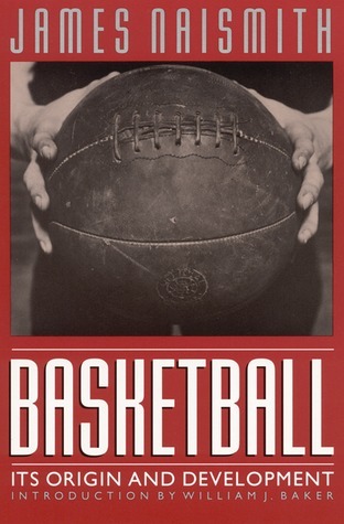 Basketball: Its Origin and Development by James Naismith | Goodreads