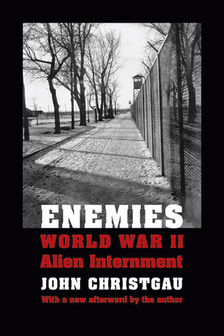 Enemies: World War II Alien Internment by John Christgau | Goodreads