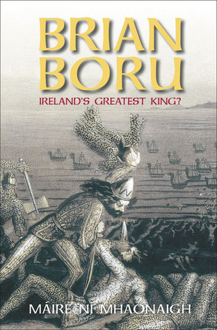 Brian Boru: Ireland's Greatest King? by Máire Ní Mhaonaigh | Goodreads
