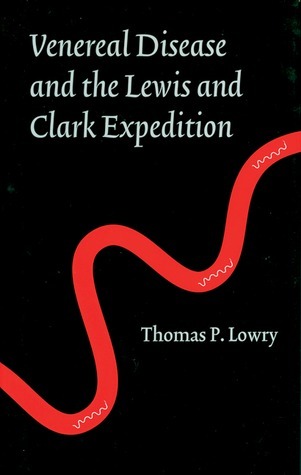 Venereal Disease And The Lewis And Clark Expedition by Thomas P. Lowry ...