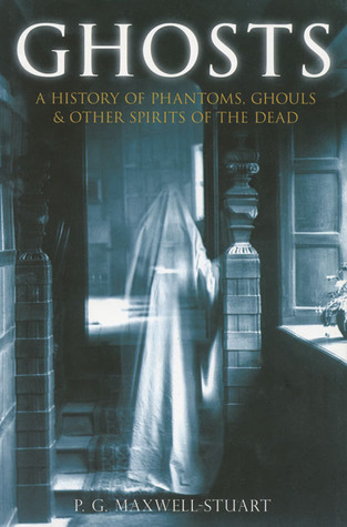 Ghosts: A History of Phantoms, Ghouls & Other Spirits of the Dead by P ...