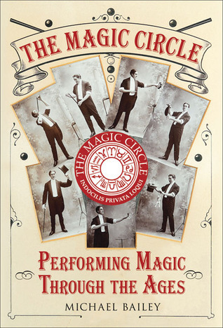 The Magic Circle: Performing Magic Through the Ages by Michael Bailey ...