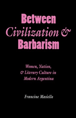 Between Civilization & Barbarism: Women, Nation, and Literary Culture ...