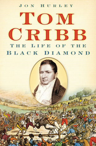 Tom Cribb: The Life of the Black Diamond by Jon Hurley | Goodreads