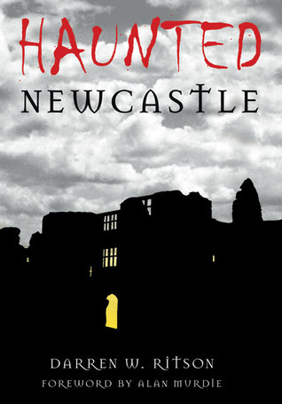 Haunted Newcastle by Darren W. Ritson | Goodreads