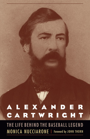 Alexander Cartwright: The Life behind the Baseball Legend by Monica ...