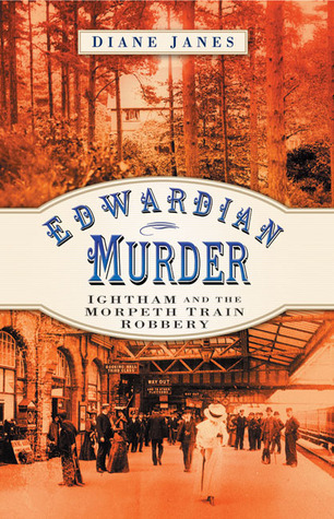 Edwardian Murder: Ightham and the Morpeth Train Robbery by Diane Janes ...