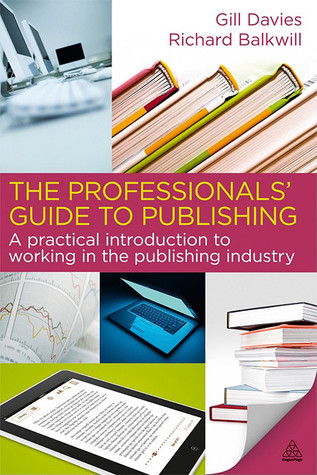 The Professionals' Guide to Publishing: A Practical Introduction to Working in the Publishing ...