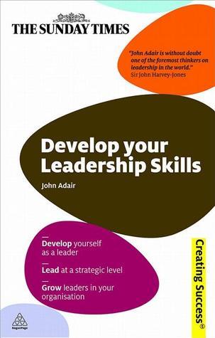 Develop Your Leadership Skills: Develop Yourself as a Leader; Lead at a ...