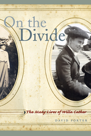 On the Divide: The Many Lives of Willa Cather by David Porter | Goodreads