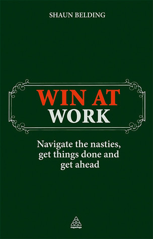 Win at Work: Navigate the Nasties, Get Things Done and Get Ahead by ...