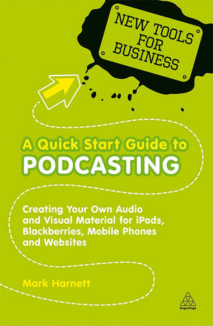A Quick Start Guide to Podcasting: Create Your Own Audio and Visual ...
