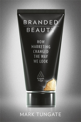 Branded Beauty: How Marketing Changed the Way We Look by Mark Tungate ...