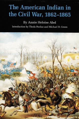 The American Indian in the Civil War, 1862-1865 by Annie Heloise Abel ...