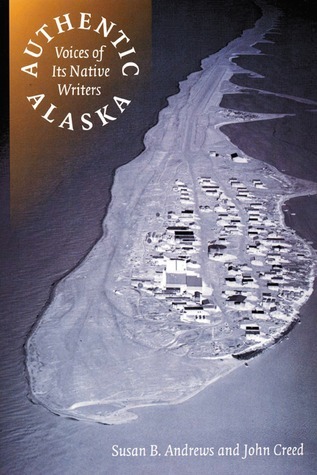 Authentic Alaska: Voices of Its Native Writers by Susan B. Andrews ...
