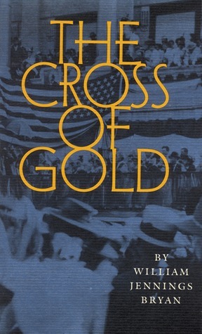 The Cross of Gold: Speech Delivered Before the National Democratic ...