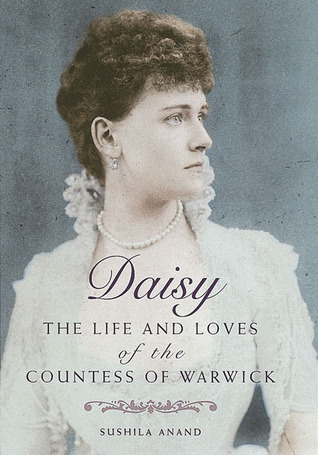 Daisy: The Life and Loves of the Countess of Warwick by Sushila Anand ...